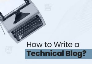 How to Write a Technical Blog? - A Complete Guide